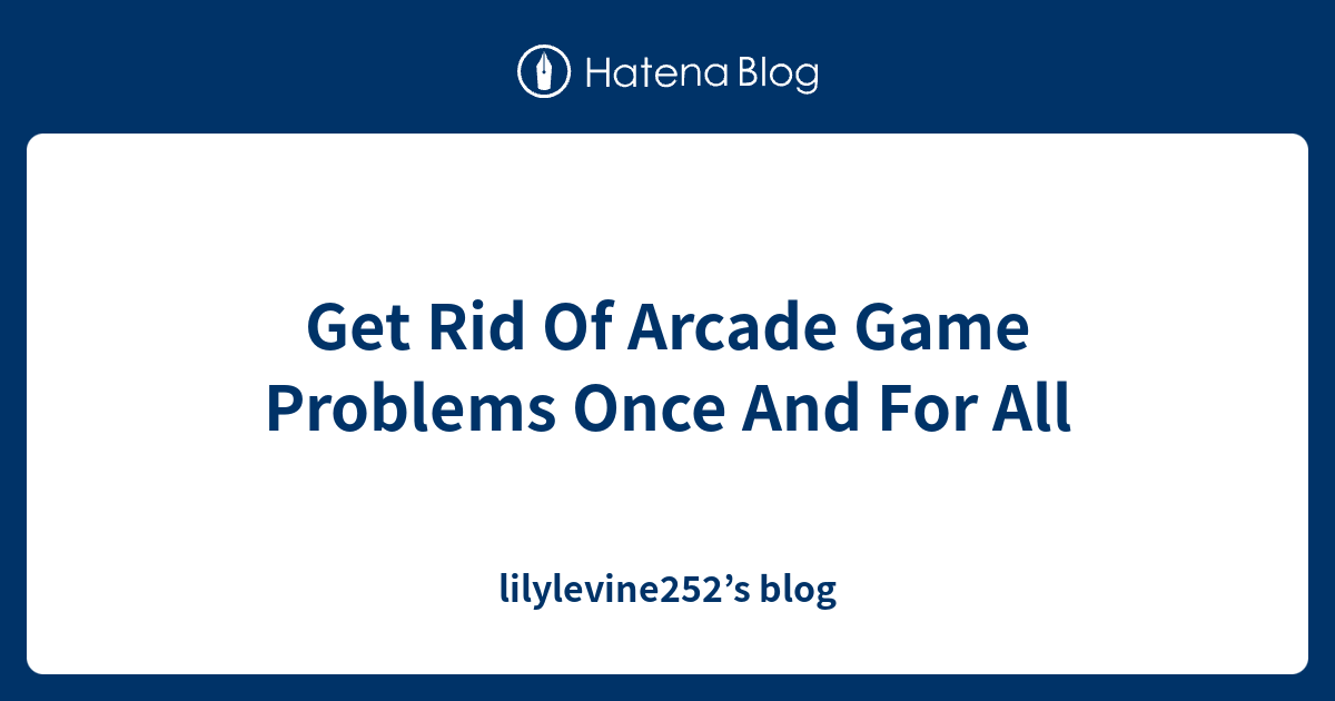 Get Rid Of Arcade Game Problems Once And For All - lilylevine252’s blog