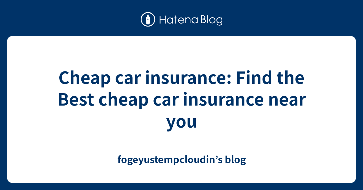Cheap car insurance: Find the Best cheap car insurance near you ...