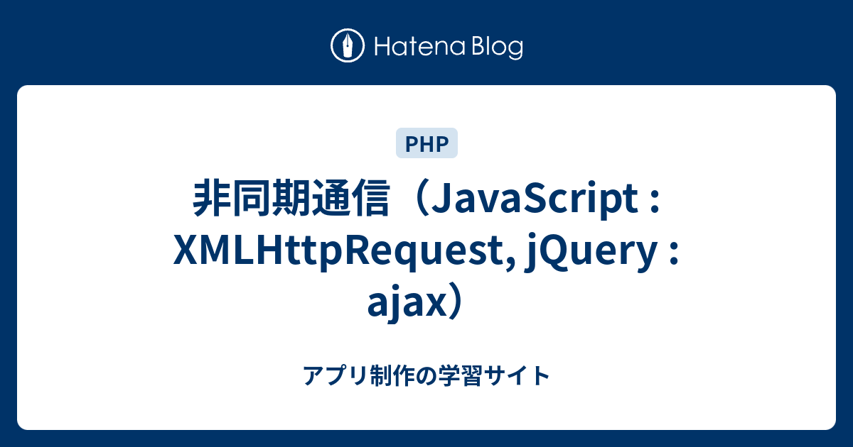 非同期通信（JavaScript : XMLHttpRequest, jQuery : ajax） - アプリ制作の学習サイト