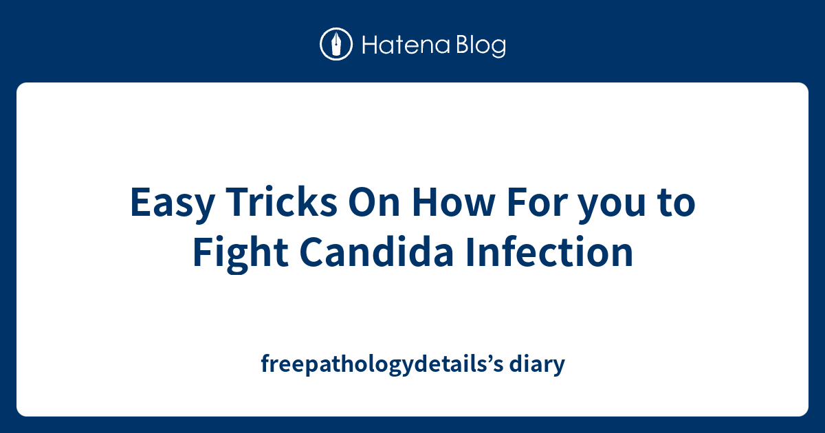 Easy Tricks On How For you to Fight Candida Infection ...