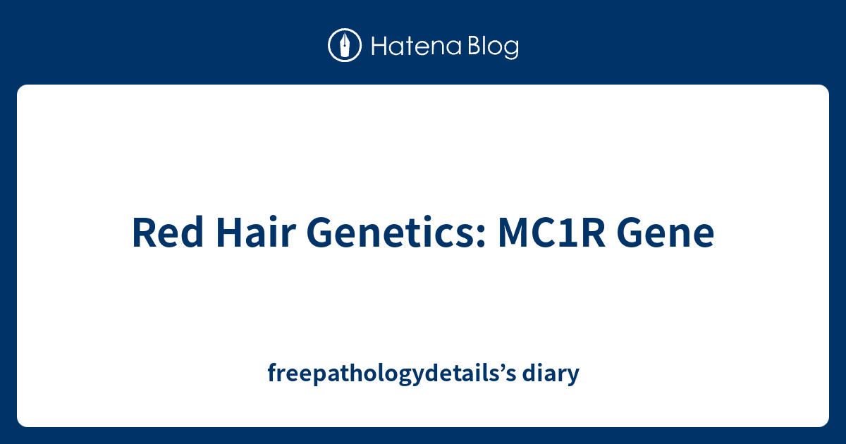 Red Hair Genetics: MC1R Gene - freepathologydetails’s diary