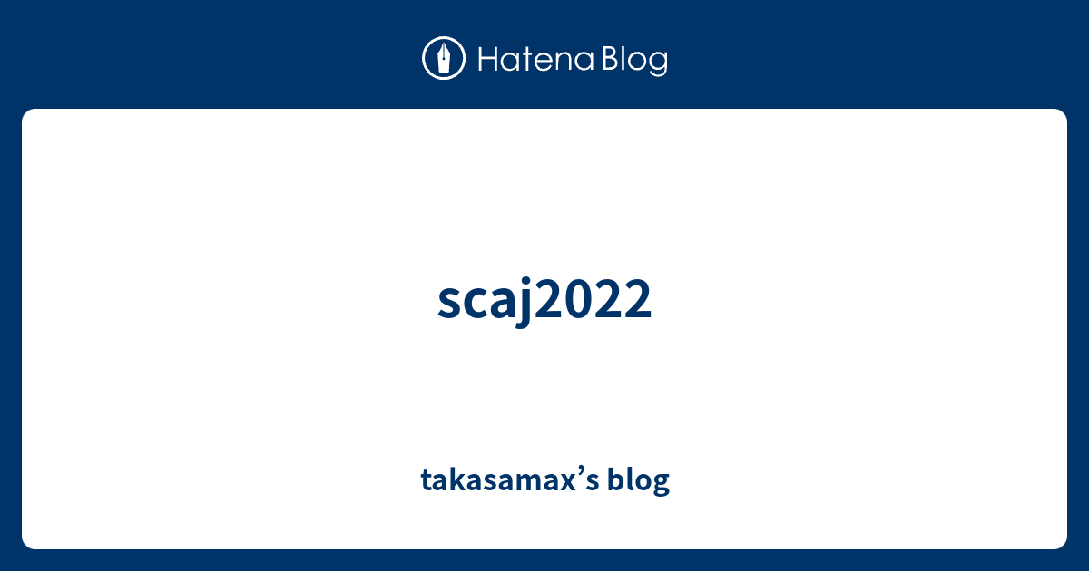scaj2022 - takasamax’s blog