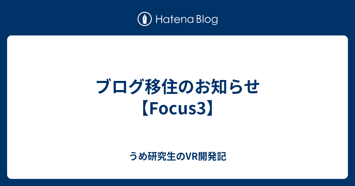 ブログ移住のお知らせ【Focus3】 - うめ研究生のVR開発記