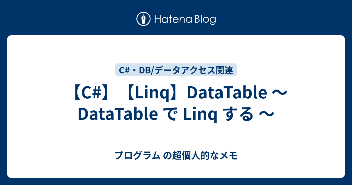 【C#】【Linq】DataTable ～ DataTable で Linq する ～ - プログラム の超個人的なメモ