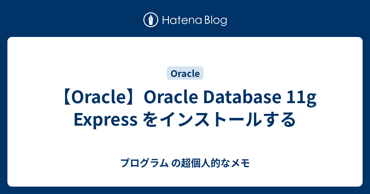 【Oracle】Oracle Database 11g Express をインストールする - プログラム の超個人的なメモ