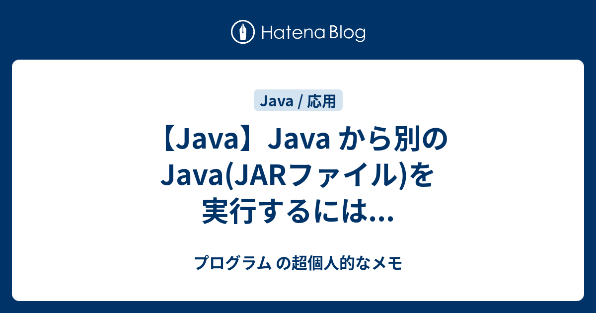【Java】Java から別のJava(JARファイル)を実行するには... - プログラム の超個人的なメモ