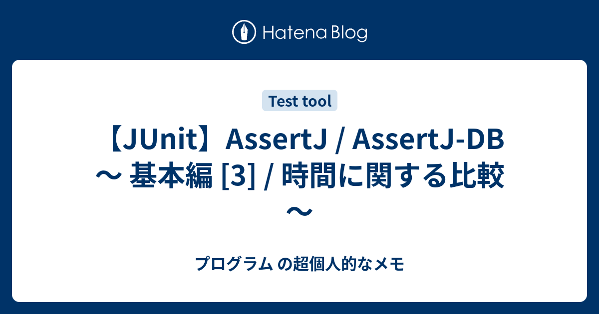 【JUnit】AssertJ / AssertJ-DB ～ 基本編 [3] / 時間に関する比較 ～ - プログラム の超個人的なメモ