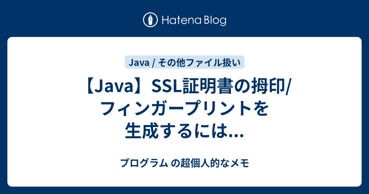 【Java】SSL証明書の拇印/フィンガープリントを生成するには... - プログラム の超個人的なメモ