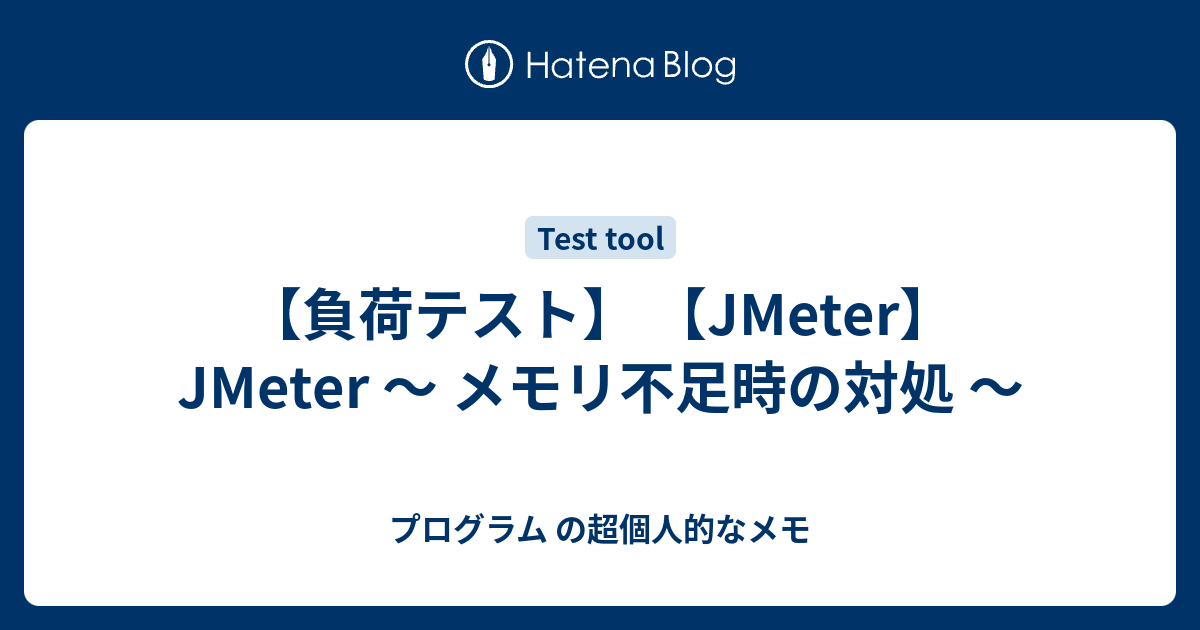 【負荷テスト】 【JMeter】JMeter ～ メモリ不足時の対処 ～ - プログラム の超個人的なメモ
