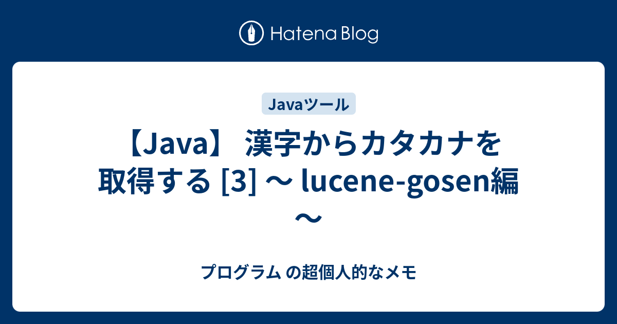【Java】 漢字からカタカナを取得する [3] ～ lucene-gosen編 ～ - プログラム の超個人的なメモ