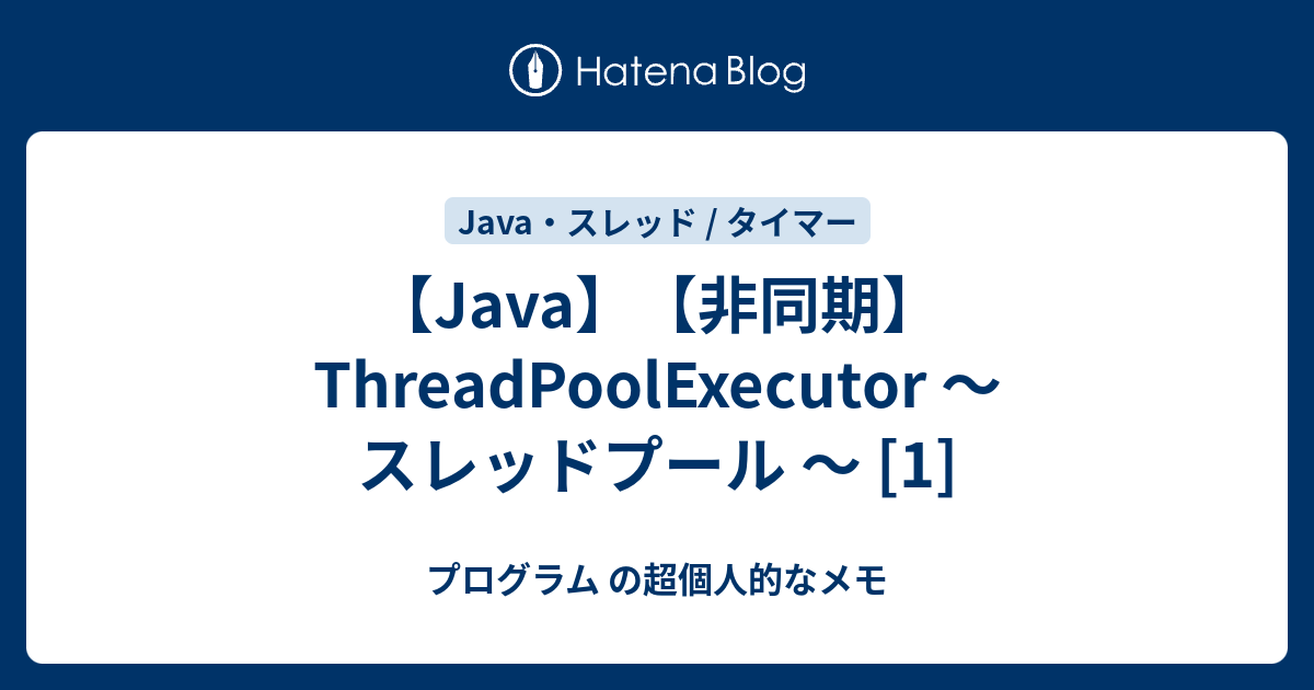 【Java】【非同期】 ThreadPoolExecutor ～スレッドプール ～ [1] - プログラム の超個人的なメモ