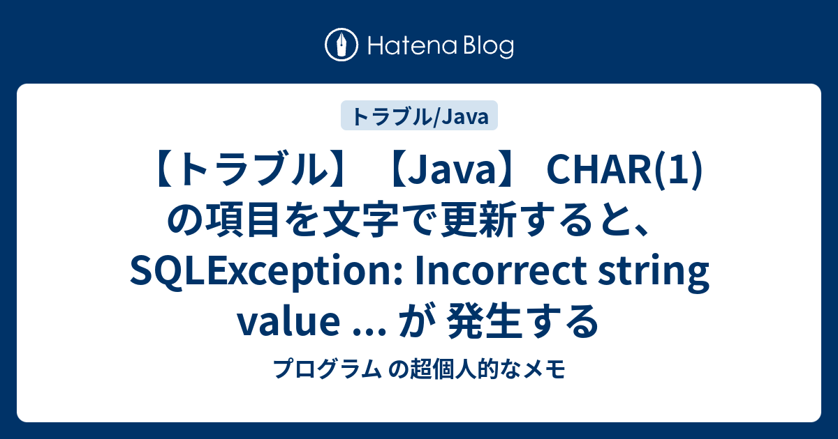 【トラブル】【Java】 CHAR(1)の項目を文字で更新すると、SQLException: Incorrect string value ... が 発生する - プログラム の超個人的なメモ