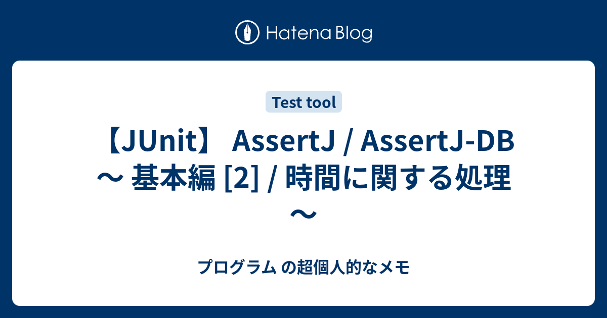 【JUnit】 AssertJ / AssertJ-DB ～ 基本編 [2] / 時間に関する処理 ～ - プログラム の超個人的なメモ