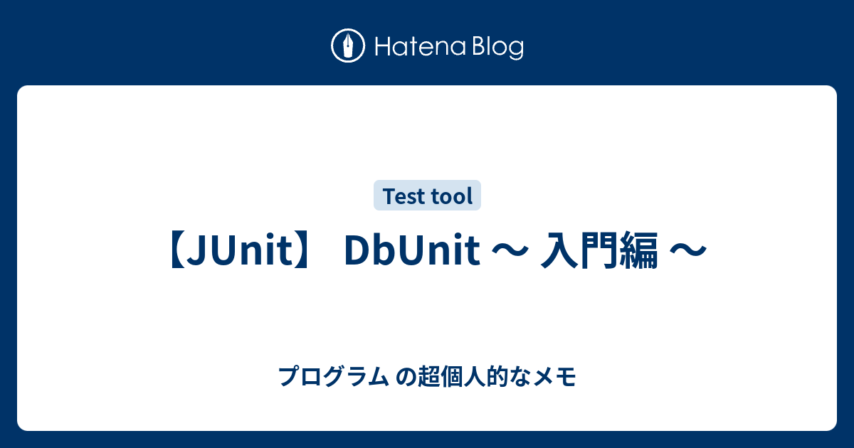 【JUnit】 DbUnit ～ 入門編 ～ - プログラム の超個人的なメモ
