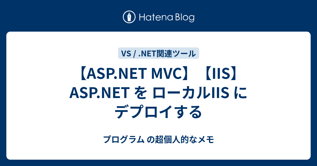 【ASP.NET MVC】【IIS】ASP.NET を ローカルIIS にデプロイする - プログラム の超個人的なメモ