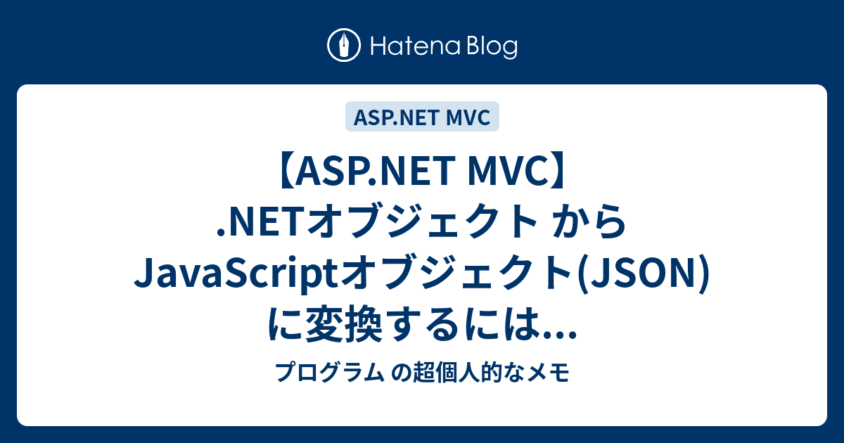 【ASP.NET MVC】 .NETオブジェクト から JavaScriptオブジェクト(JSON)に変換するには... - プログラム の超個人的なメモ