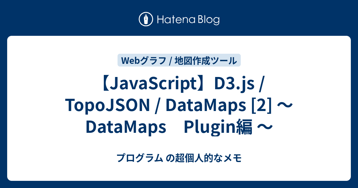 【JavaScript】D3.js / TopoJSON / DataMaps [2] ～ DataMaps Plugin編 ～ - プログラム の超個人的なメモ