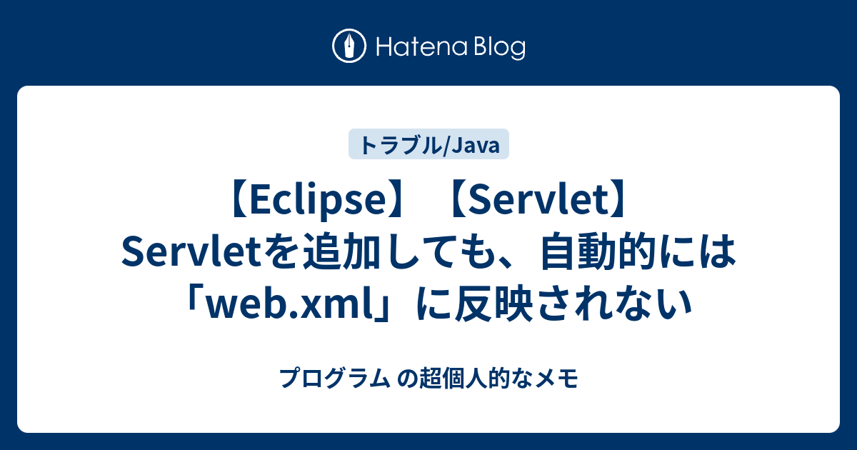 【Eclipse】【Servlet】Servletを追加しても、自動的には「web.xml」に反映されない - プログラム の超個人的なメモ
