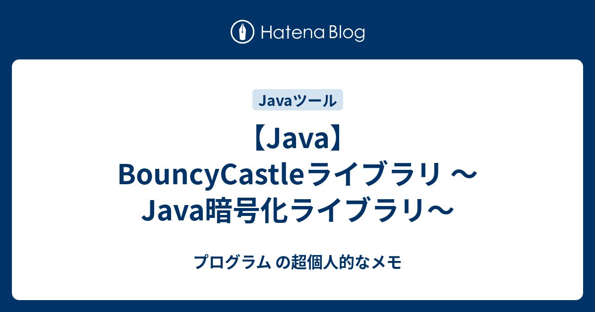 【Java】BouncyCastleライブラリ ～Java暗号化ライブラリ～ - プログラム の超個人的なメモ