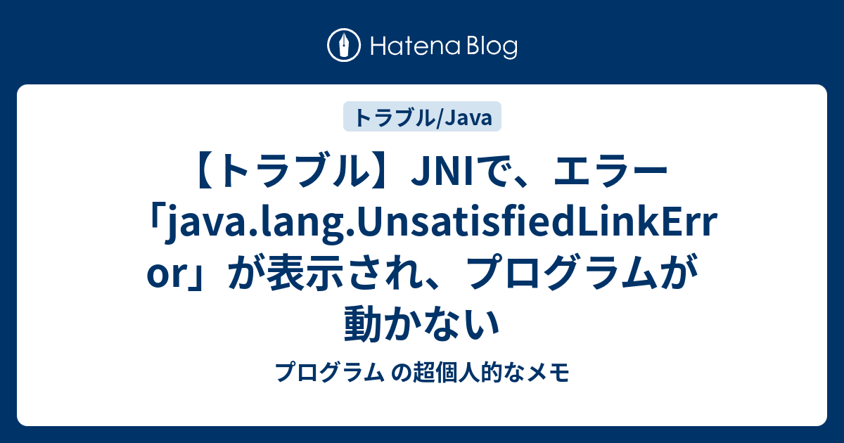 【トラブル】JNIで、エラー「java.lang.UnsatisfiedLinkError」が表示され、プログラムが動かない - プログラム の超個人的なメモ