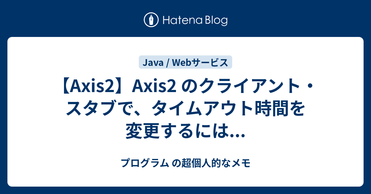 【Axis2】Axis2 のクライアント・スタブで、タイムアウト時間を変更するには... - プログラム の超個人的なメモ