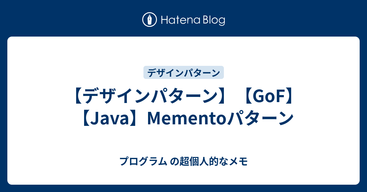 【デザインパターン】【GoF】【Java】Mementoパターン - プログラム の超個人的なメモ