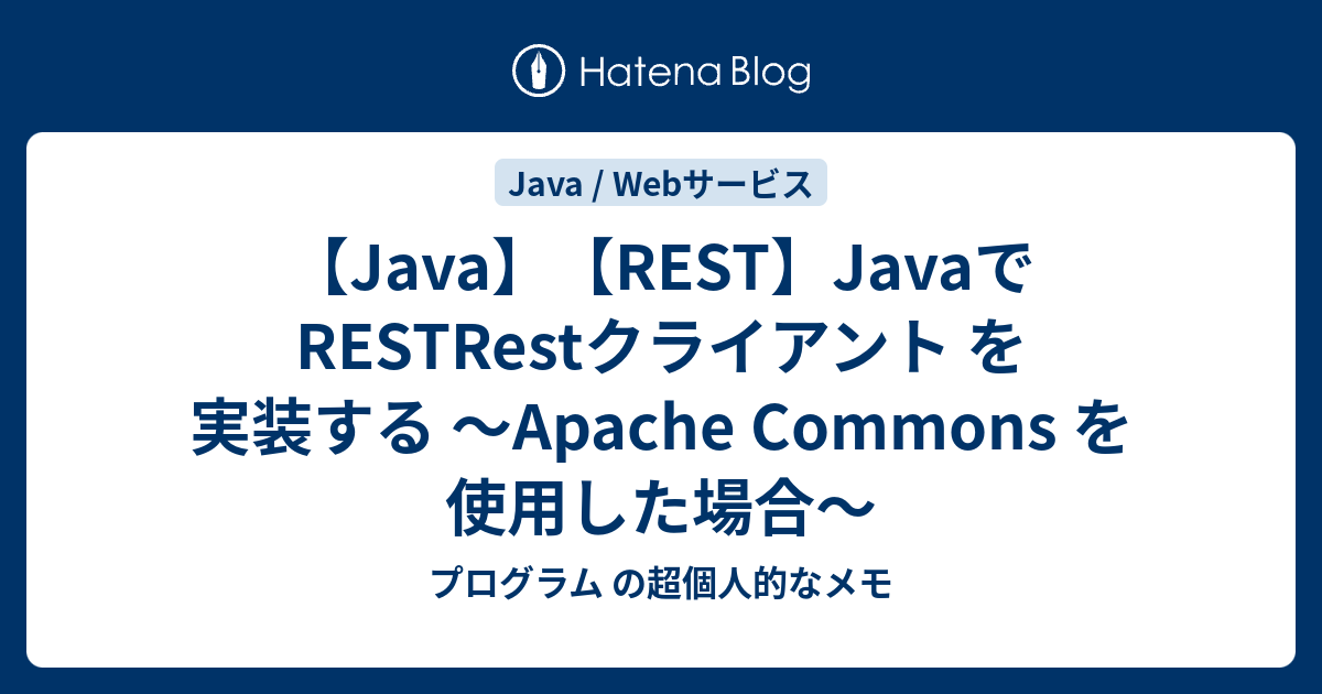 【Java】【REST】JavaでRESTRestクライアント を実装する ～Apache Commons を使用した場合～ - プログラム の超個人的なメモ