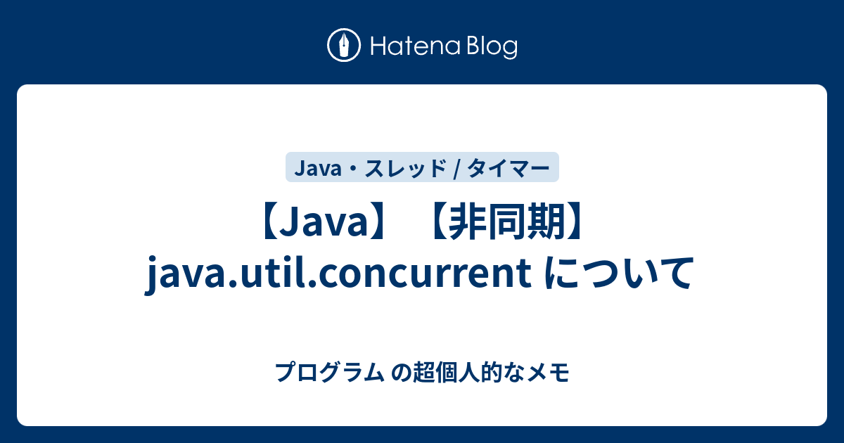 【Java】【非同期】 java.util.concurrent について - プログラム の超個人的なメモ
