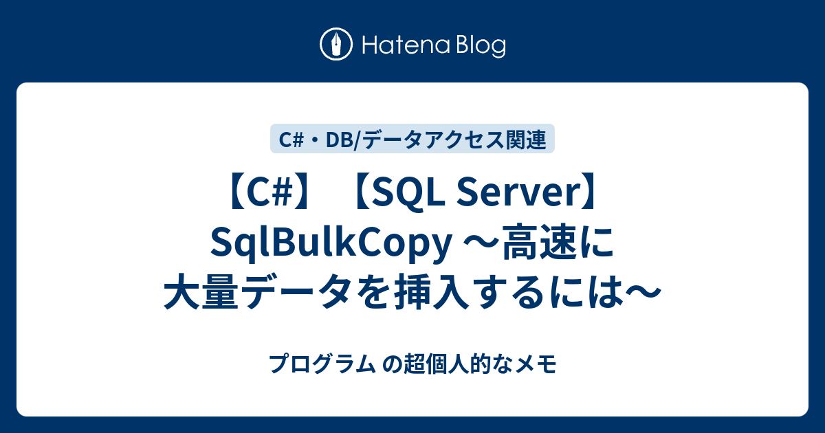 【C#】【SQL Server】SqlBulkCopy ～高速に大量データを挿入するには～ - プログラム の超個人的なメモ