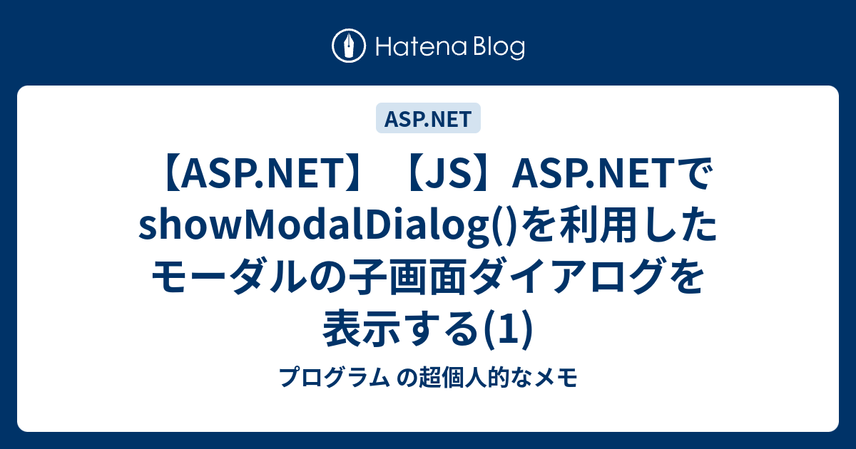 【ASP.NET】【JS】ASP.NETでshowModalDialog()を利用したモーダルの子画面ダイアログを表示する(1) - プログラム の超個人的なメモ