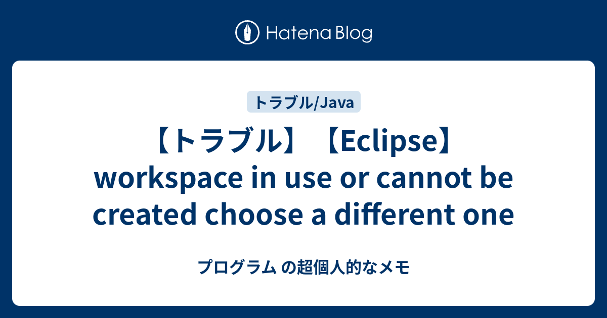 【トラブル】【Eclipse】workspace in use or cannot be created choose a different one - プログラム の超個人的なメモ