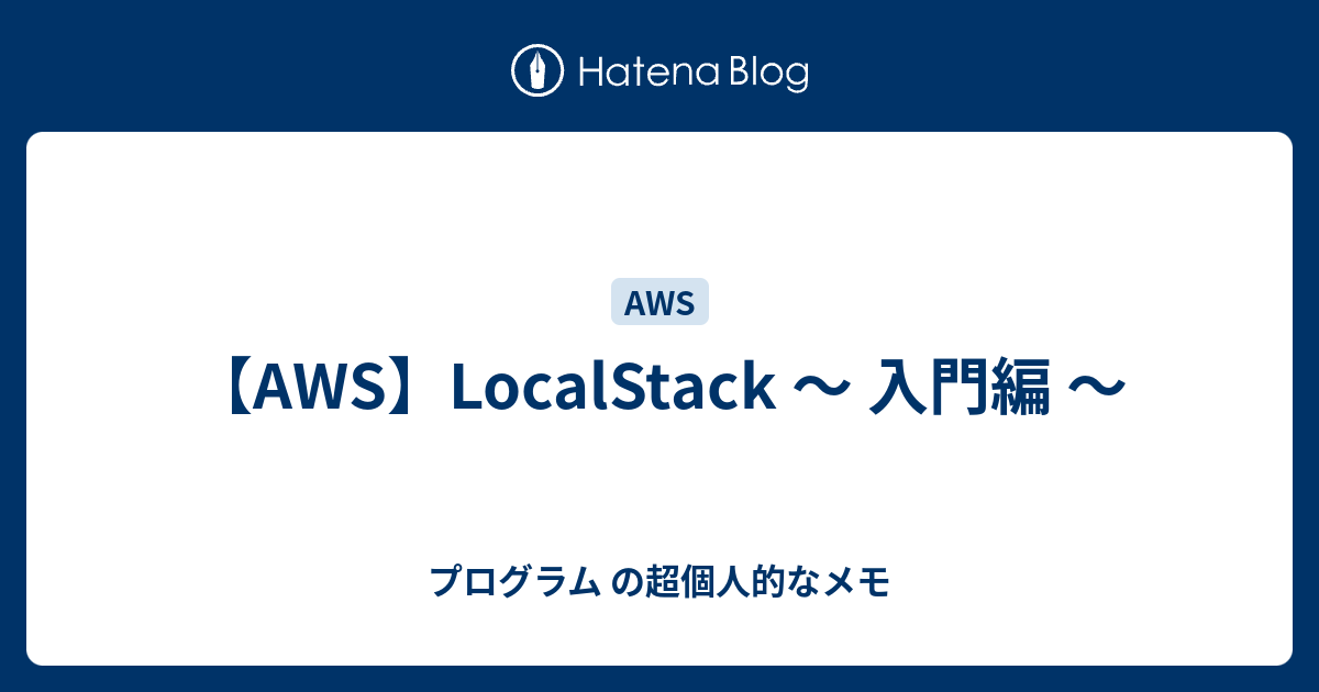 【AWS】LocalStack ～ 入門編 ～ - プログラム の超個人的なメモ