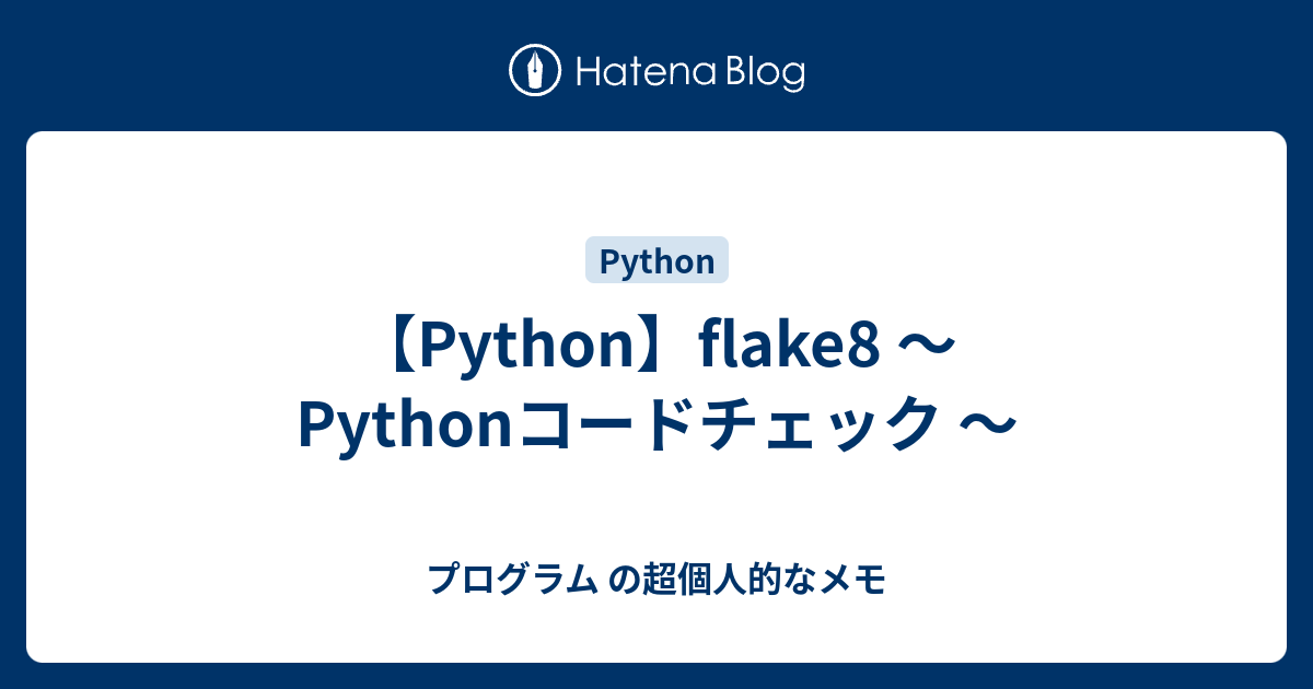 【Python】flake8 ～ Pythonコードチェック ～ - プログラム の超個人的なメモ