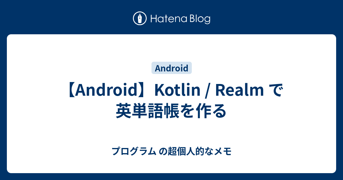 【Android】Kotlin / Realm で英単語帳を作る - プログラム の超個人的なメモ