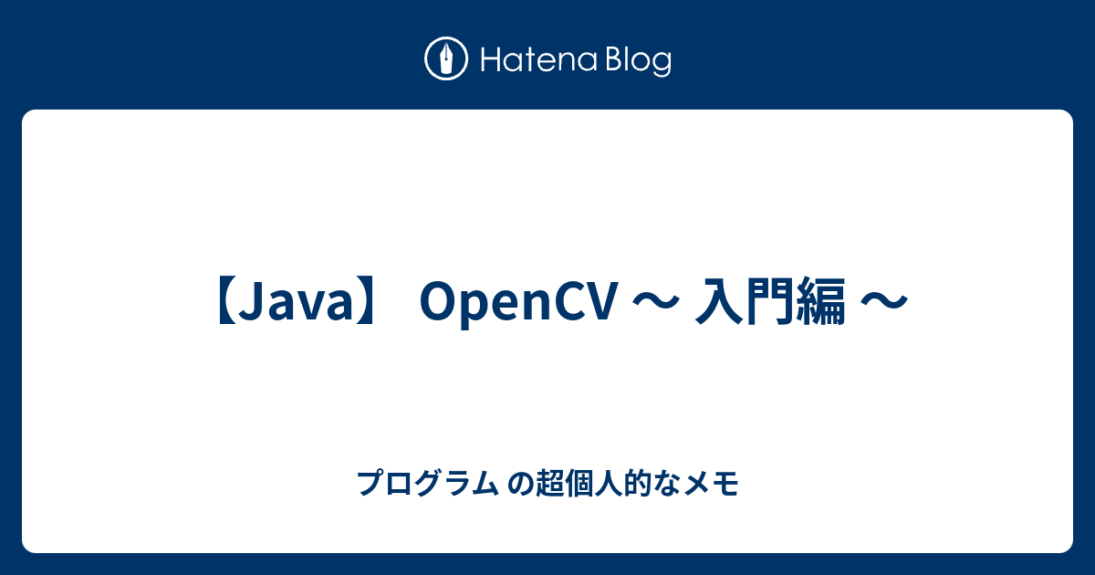【Java】 OpenCV ～ 入門編 ～ - プログラム の超個人的なメモ