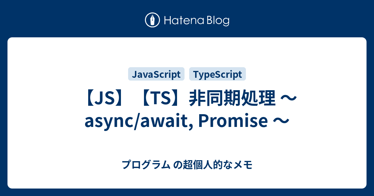 【JS】【TS】非同期処理 ～ async/await, Promise ～ - プログラム の超個人的なメモ