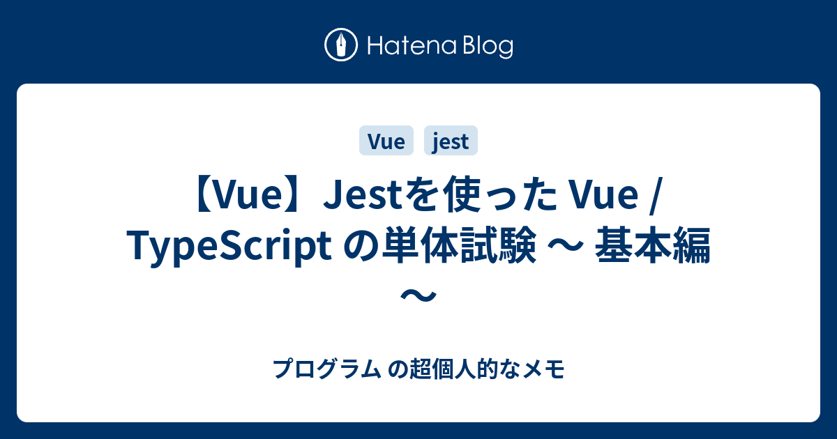 【vue】jestを使った Vue Typescript の単体試験 ～ 基本編 ～ プログラム の超個人的なメモ