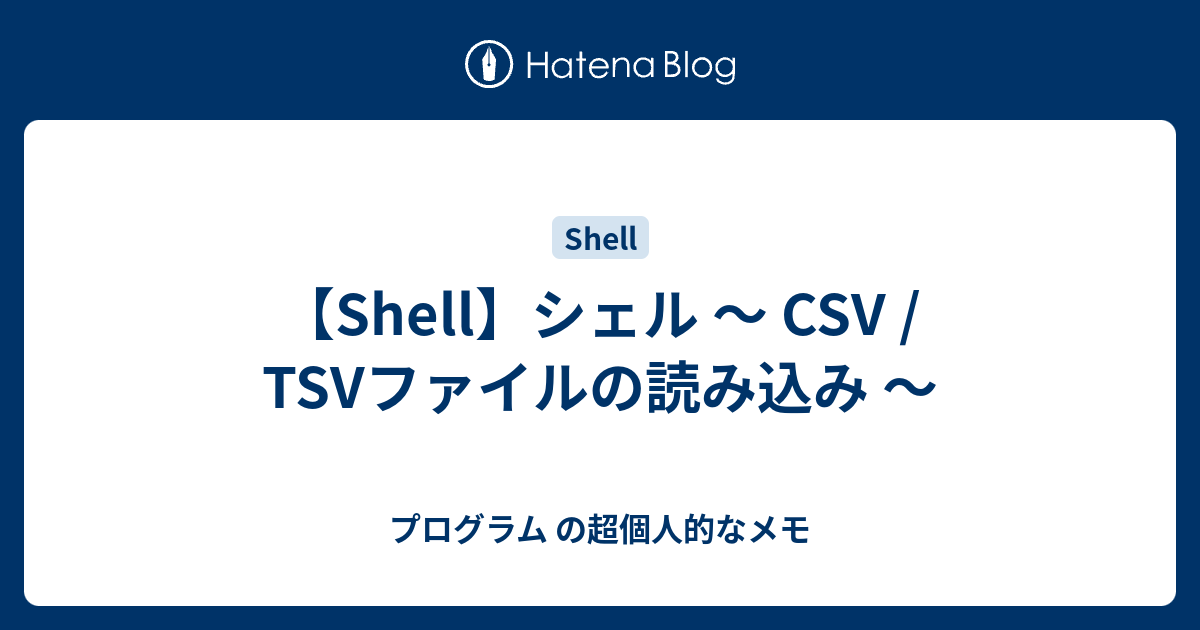 【Shell】シェル ～ CSV / TSVファイルの読み込み ～ - プログラム の超個人的なメモ