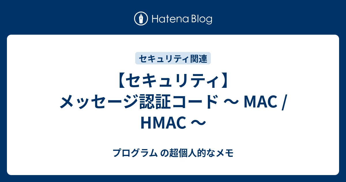 【セキュリティ】メッセージ認証コード ～ MAC / HMAC ～ - プログラム の超個人的なメモ