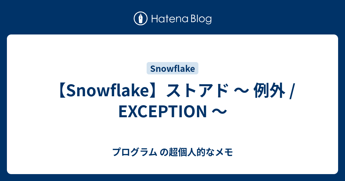 【Snowflake】ストアド ～ 例外 / EXCEPTION ～ - プログラム の超個人的なメモ