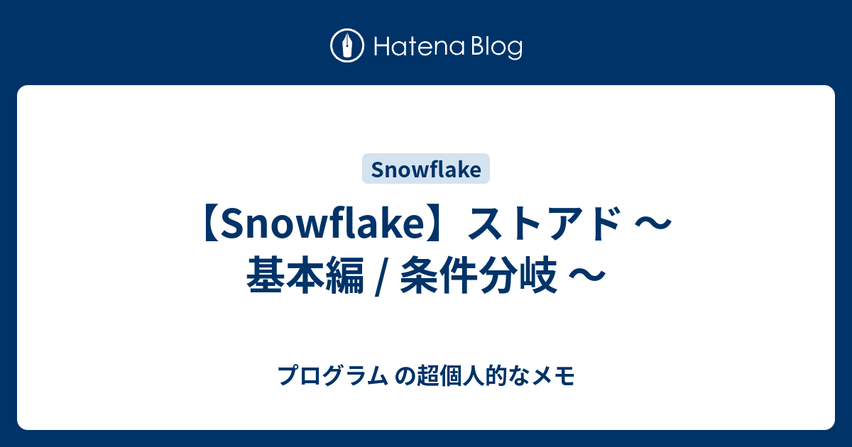 【Snowflake】ストアド ～ 基本編 / 条件分岐 ～ - プログラム の超個人的なメモ