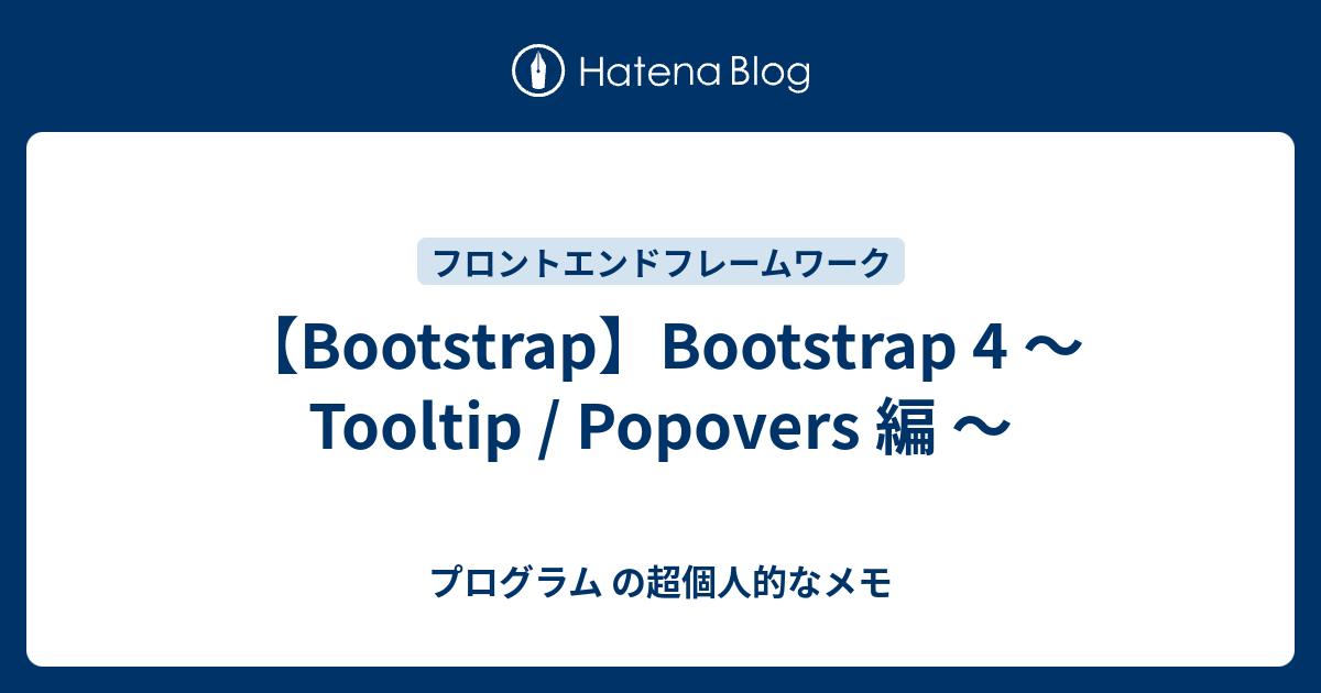【bootstrap】bootstrap 4 ～ Tooltip Popovers 編 ～ プログラム の超個人的なメモ