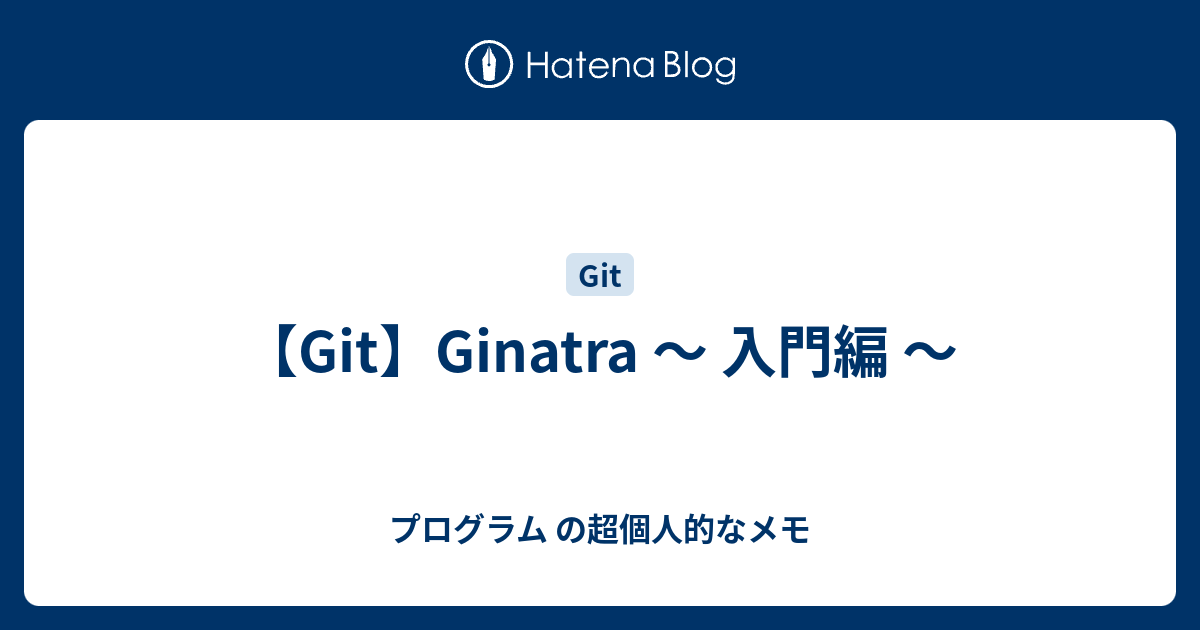 【Git】Ginatra ～ 入門編 ～ - プログラム の超個人的なメモ