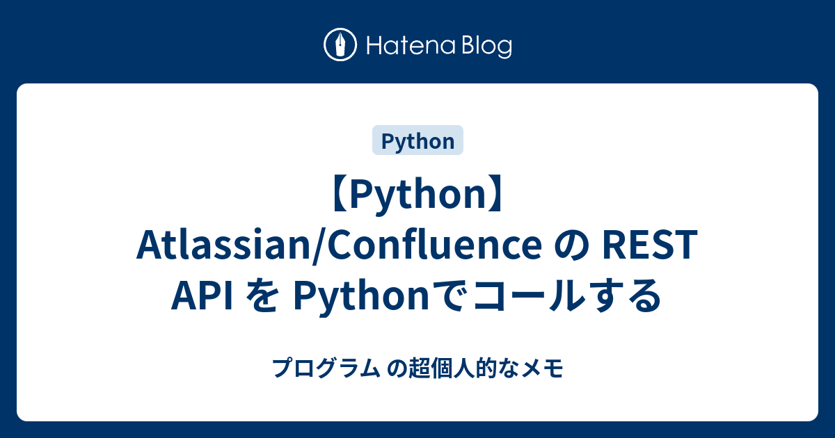 【Python】Atlassian/Confluence の REST API を Pythonでコールする - プログラム の超個人的なメモ