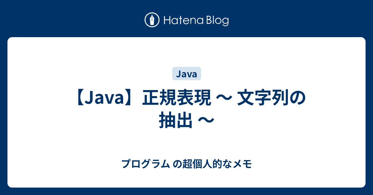 【Java】正規表現 ～ 文字列の抽出 ～ - プログラム の超個人的なメモ