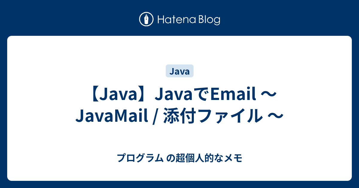 【Java】JavaでEmail ～ JavaMail / 添付ファイル ～ - プログラム の超個人的なメモ