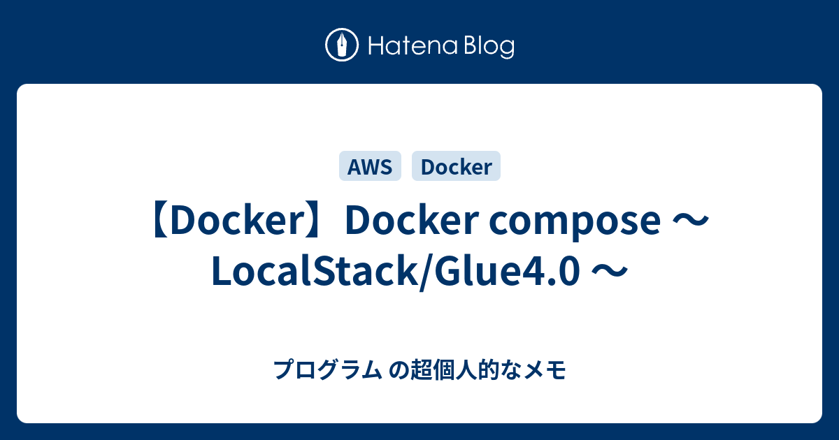 【Docker】Docker compose ～ LocalStack/Glue4.0 ～ - プログラム の超個人的なメモ