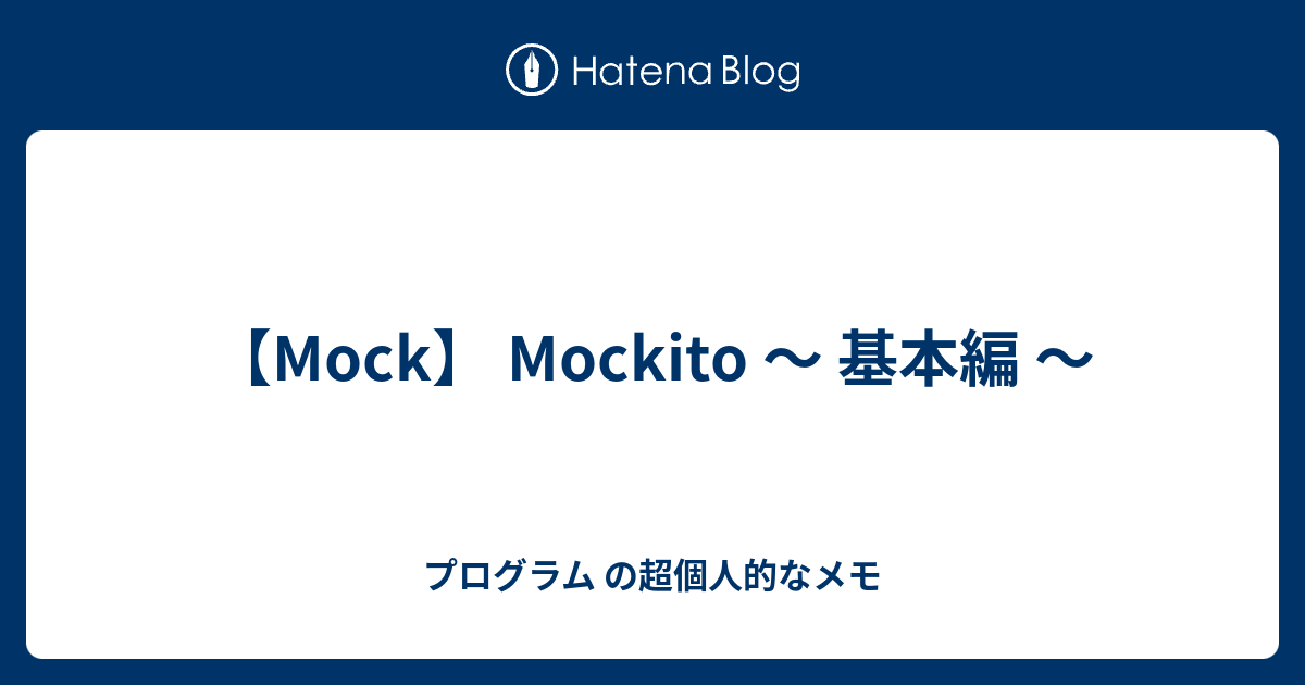 【Mock】 Mockito ～ 基本編 ～ - プログラム の超個人的なメモ
