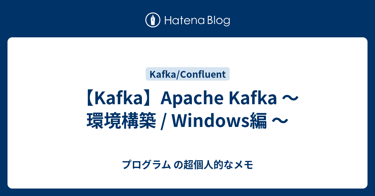 【Kafka】Apache Kafka ～ 環境構築 / Windows編 ～ - プログラム の超個人的なメモ