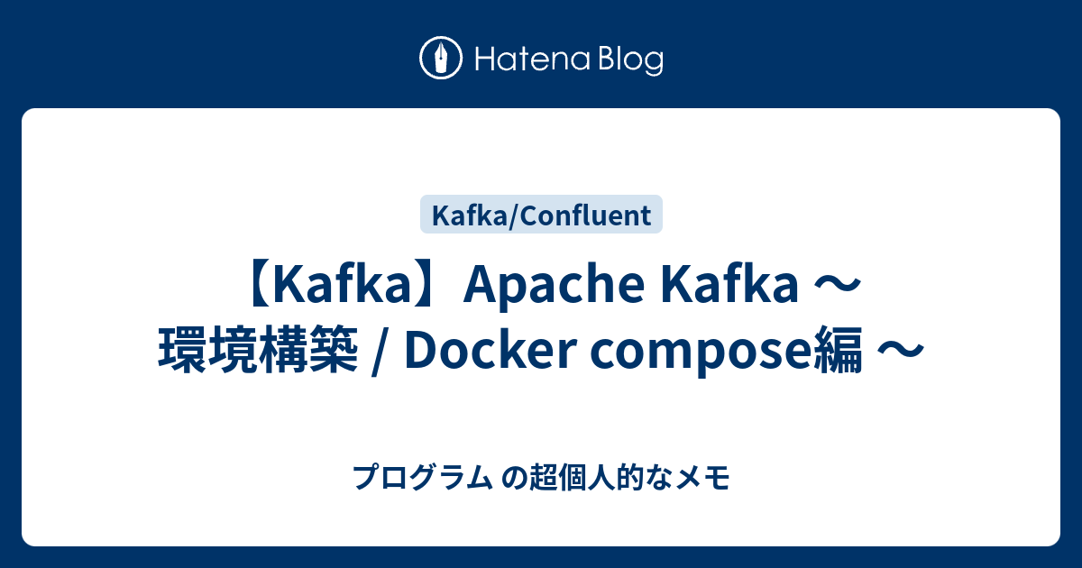 【Kafka】Apache Kafka ～ 環境構築 / Docker compose編 ～ - プログラム の超個人的なメモ